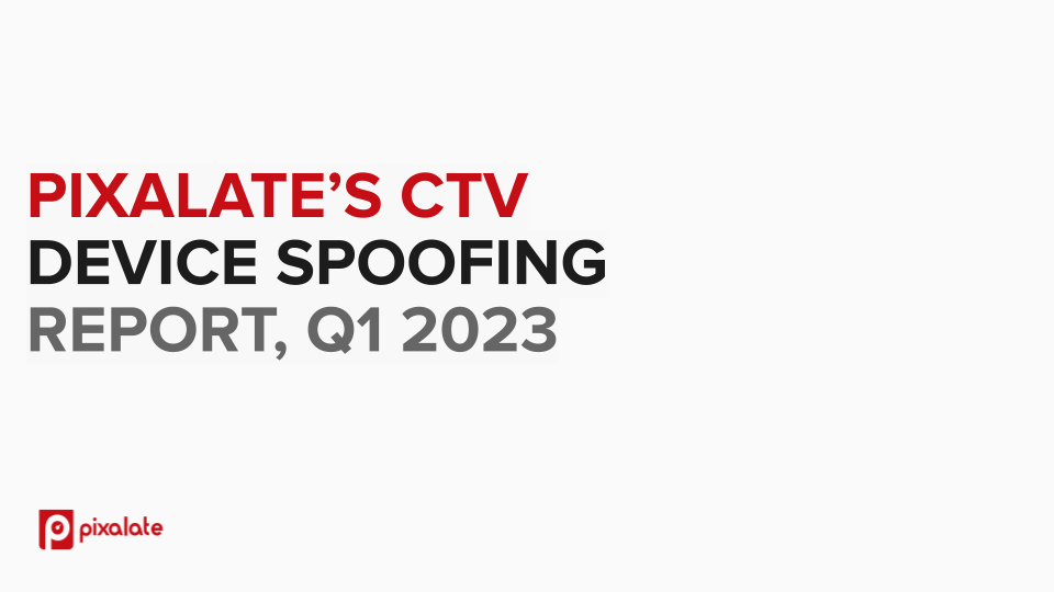 Q1 2023 CTV Device Spoofing Report Q1 2023 CTV Device Spoofing Report